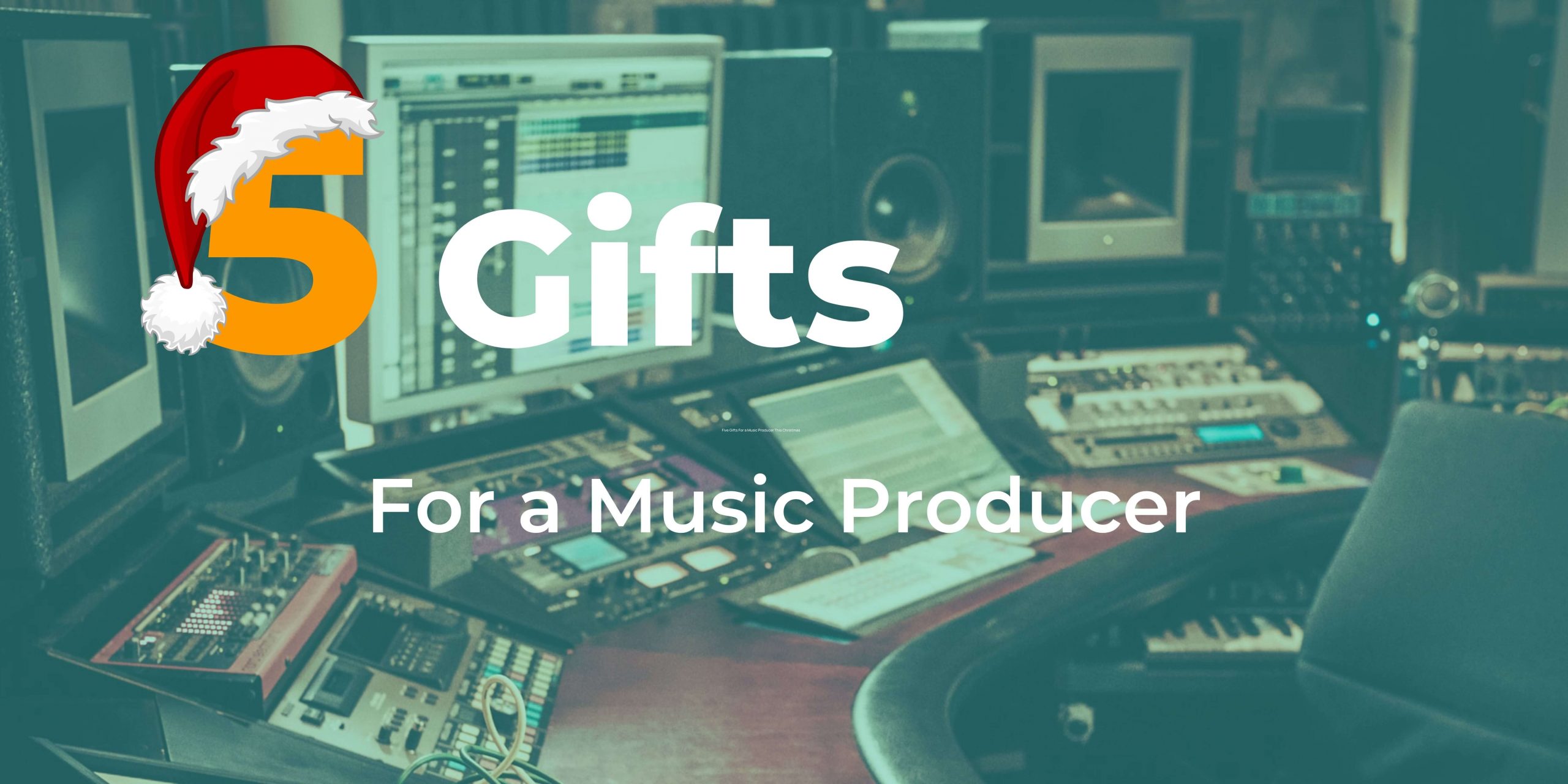 Five Gifts For a Music Producer This Christmas - RouteNote Create Blog