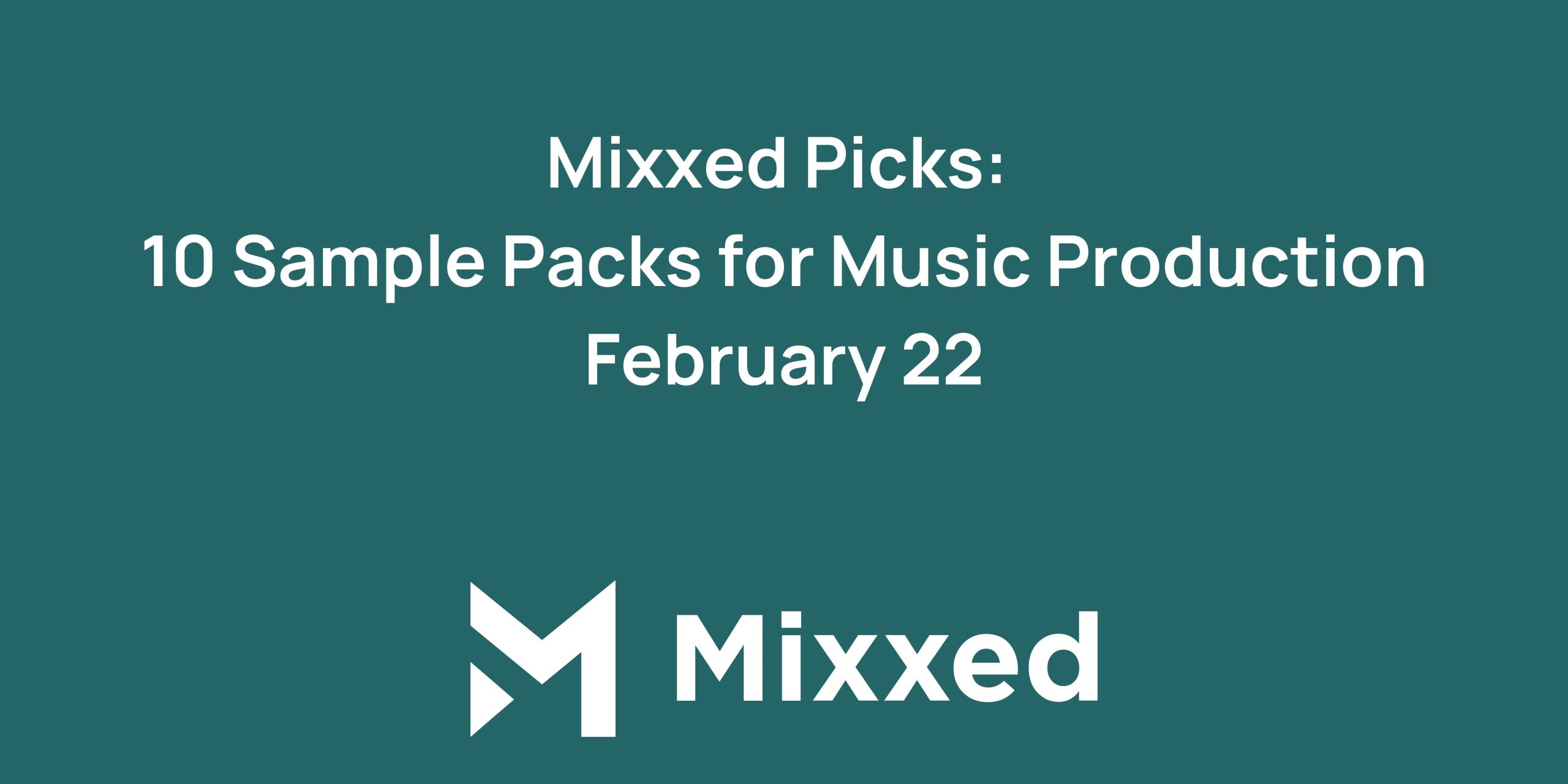 Mixxed Picks: 10 Sample Packs for Music Production, February 22 ...