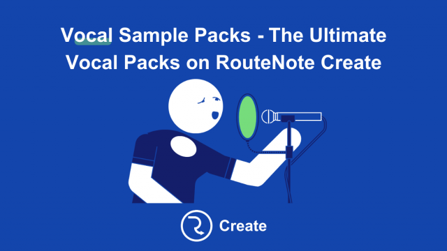 Vocal Sample Packs - The Ultimate Vocal Packs on RouteNote Create - RouteNote Create Blog