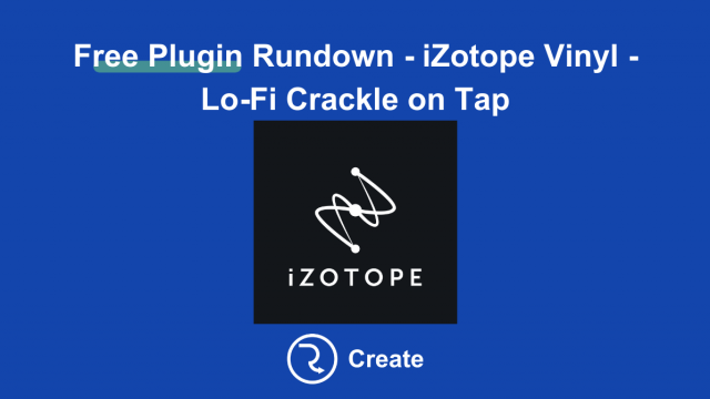 Free Plugin Rundown - iZotope Vinyl - Lo-Fi Crackle on Tap - RouteNote Create Blog